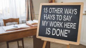 15 Other Ways to Say “My Work Here Is Done” - Grammar Beacon